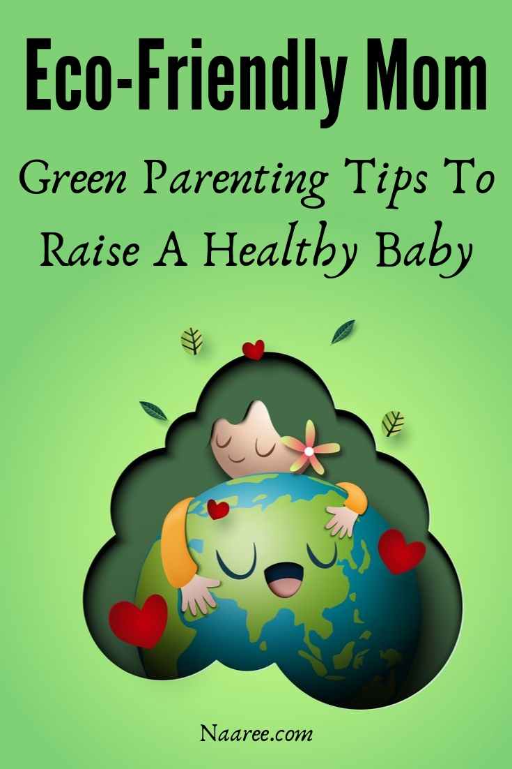 Eco-Friendly Mom: Green Parenting Tips To Raise A Healthy Baby
